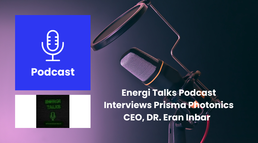 Energi Talks Podcast: Interview with Prisma Photonics CEO, DR. Eran Inbar - Prisma Photonics